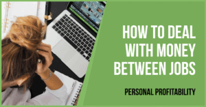 How to Deal with Money Between Jobs