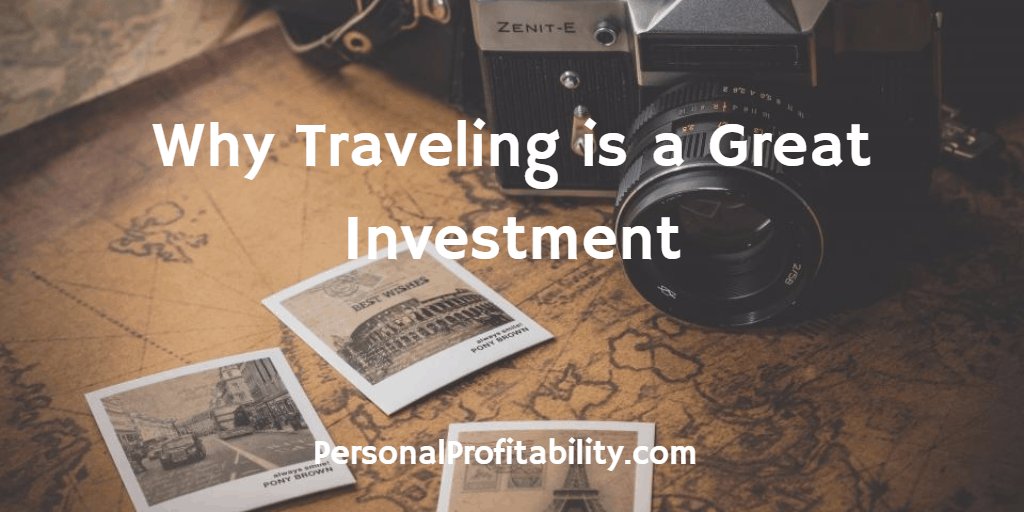 Why Traveling is a Great Investment | Personal Profitability